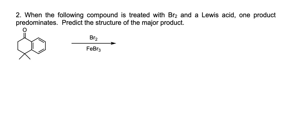 SOLVED: 2. When the following compound is treated with Br2 and a Lewis ...