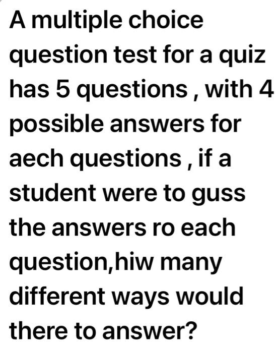 SOLVED: A multiple choice question test for a quiz has 5 questions ...