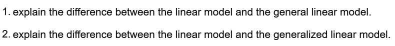 SOLVED: 1. explain the difference between the linear model and the ...