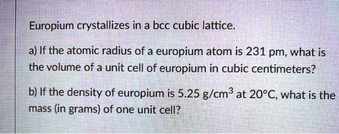 SOLVED: Europium crystallizes in a bcc cubic lattice a) If the atomic ...