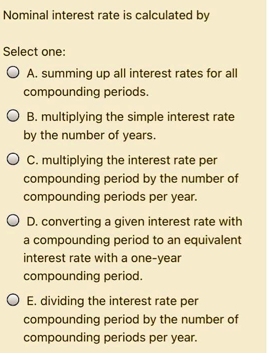 SOLVED: Nominal interest rate is calculated by Select one: A. summing ...