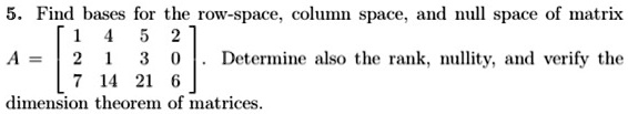 SOLVED: Find bases for the row-space, column space and null space of matrix Determine aIso the ...