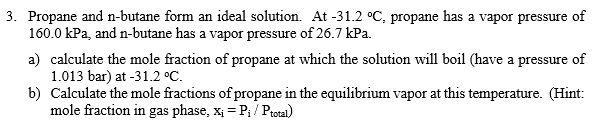 SOLVED: 3. Propane and n-butane form an ideal solution. At -31.2 C ...