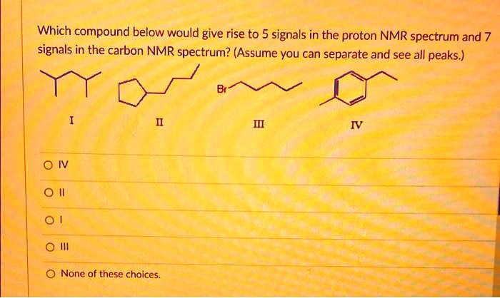 Which compound below would give rise to 5 signals in the proton NMR ...