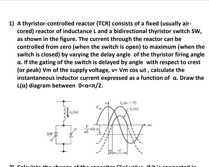 1) A thyristor-controlled reactor (TCR) consists of a fixed (usually ...