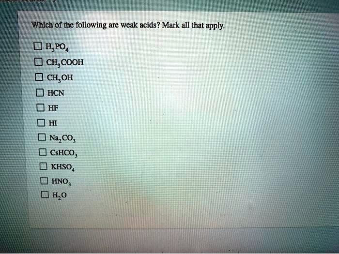 SOLVED: Which of the following are weak acids? Mark all that apply: HCl, CH3COOH, HCN, H2CO3 ...