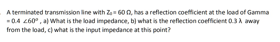 SOLVED: A terminated transmission line with Zo= 6o , has a reflection coefficient at the load of ...