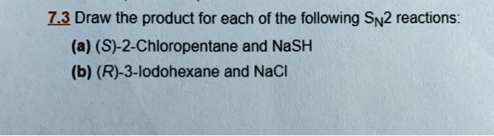 SOLVED: 23. Draw the product for each of the following SN2 reactions: (a) (S)-2-Chloropentane ...