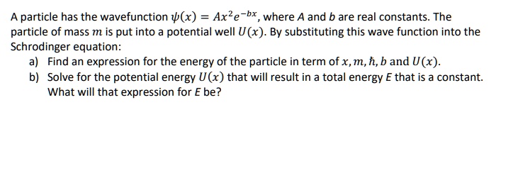 A particle has the wavefunction ψ(x) = Ax^2e^-bx, where A and b are real constants. The particle ...