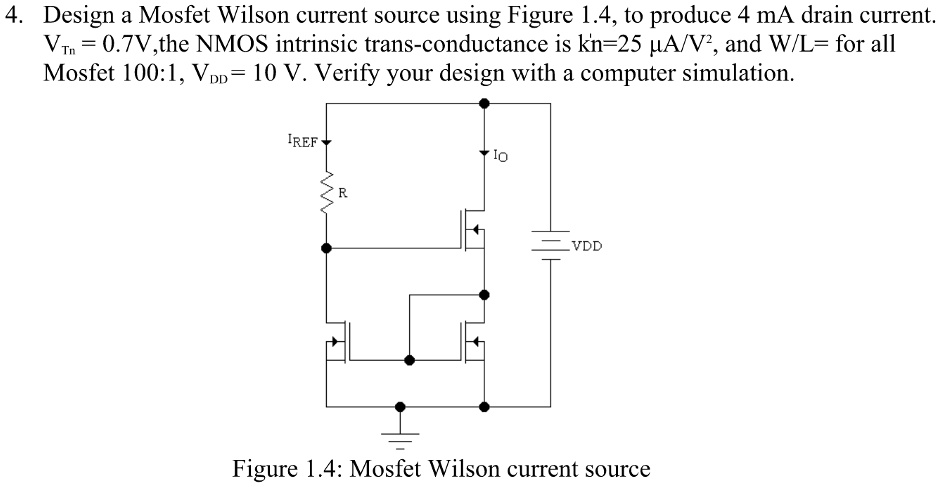 SOLVED: Design a Mosfet Wilson current source using Figure 1.4, to produce 4 mA drain current ...