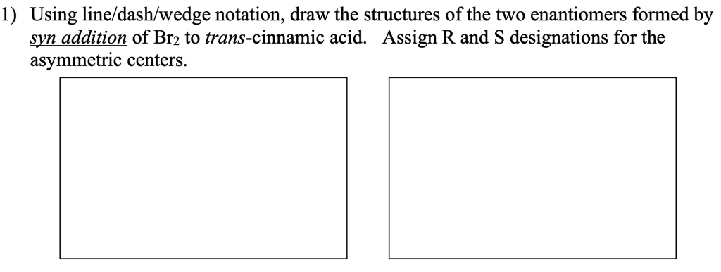 SOLVED: Using line-dash/wedge notation, draw the structures of the two enantiomers formed by syn ...