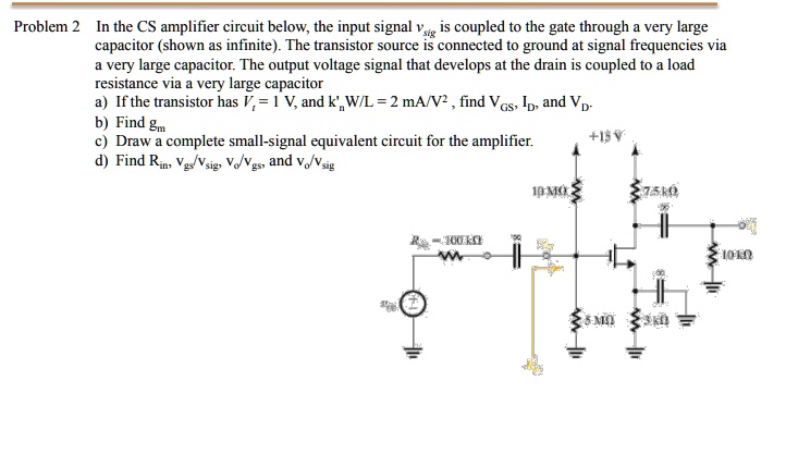 SOLVED: Problem 2: CS Amplifier Circuit Analysis In the CS amplifier circuit shown below, the ...