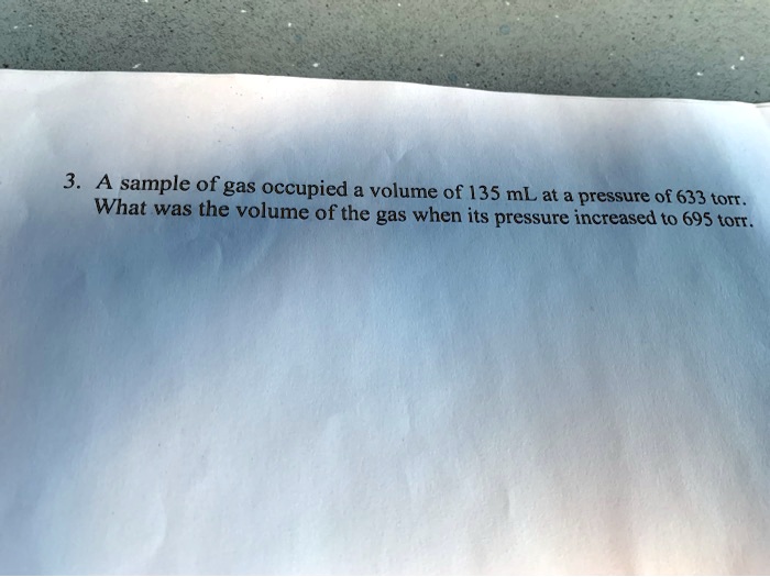 SOLVED: A sample of gas occupied a volume of 135 mL at a pressure 0f 633 torr What was the ...