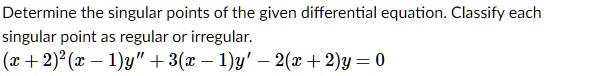determine the singular points of the given differential equation classify each singular point as ...
