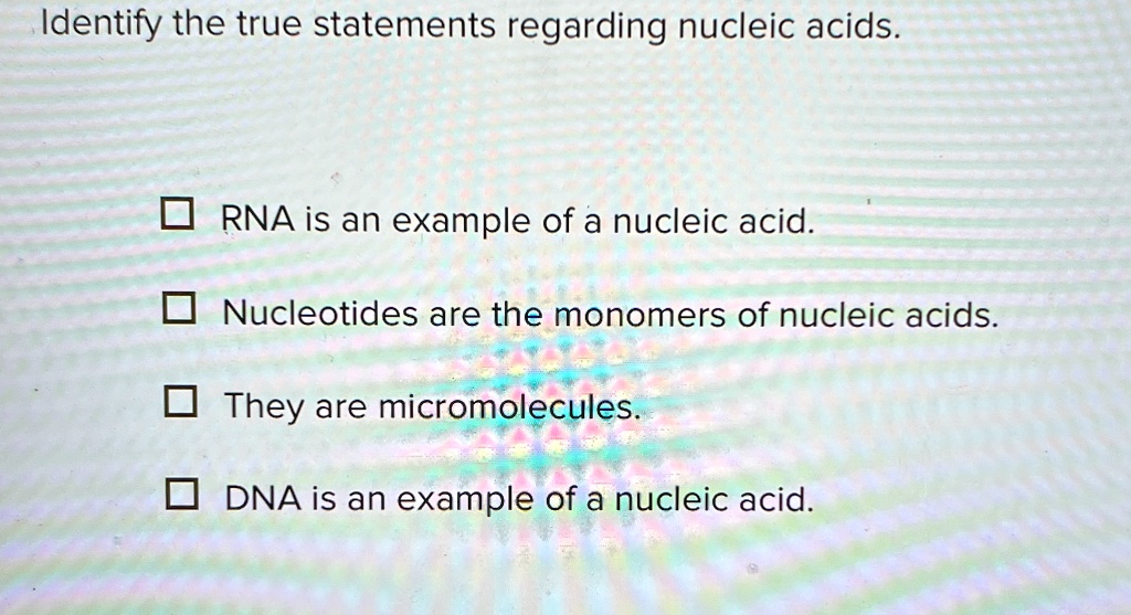 Identify the true statements regarding nucleic acids. RNA is an example ...