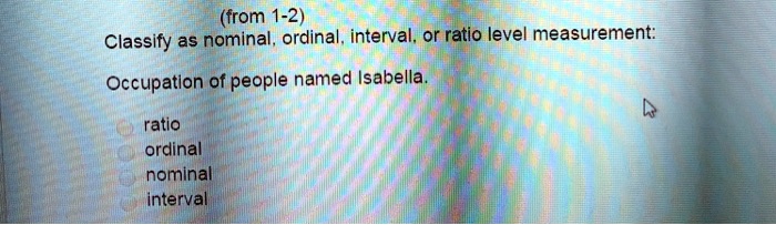 (from 1-2) Classify as nominal, ordinal, interval, or ratio level measurement: Occupation of ...