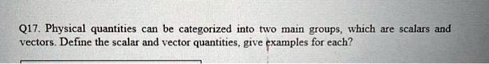 SOLVED: Q17.Physical quantities can be categorized into two main groups, which are scalars and ...