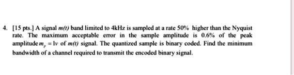 A signal band limited to 4 kHz is sampled at a rate 50% higher than the Nyquist rate. The ...