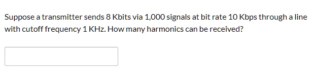 Suppose a transmitter sends 8 Kbits via 1,000 signals at bit rate 10 Kbps through a line with ...