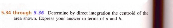 5.34 through 5.36 Determine by direct integration the centroid of the area shown. Express your ...