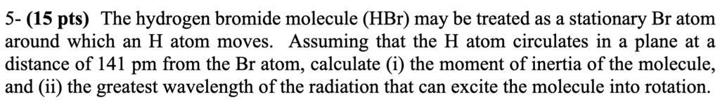 SOLVED: 5- (15 pts) The hydrogen bromide molecule (HBr) may be treated ...