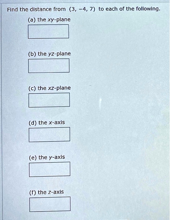 SOLVED: Find the distance from (3, -4, 7) to each of the following (a) the xy-plane (b) the yz ...