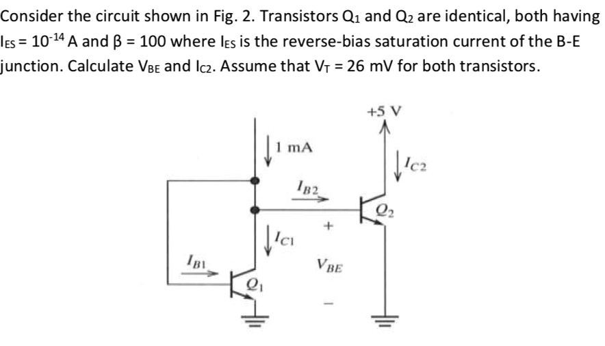 SOLVED: Consider the circuit shown in Fig. 2. Transistors Q1 and Q2 are identical, both having ...