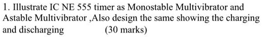 SOLVED: 1. Illustrate IC NE 555 timer as Monostable Multivibrator and ...
