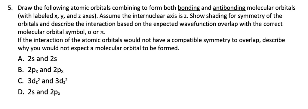 [GET ANSWER] 5. Draw the following atomic orbitals combining to form both bonding and ...