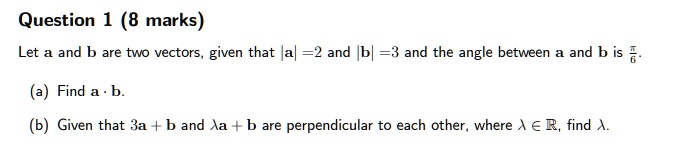 SOLVED: Question 1 (8 marks) Let a and b are two vectors given that =2 ...