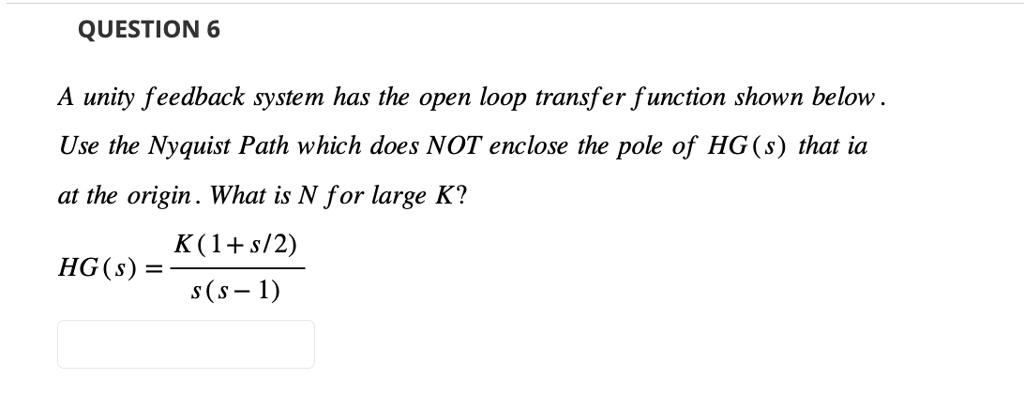 SOLVED: QUESTION 6 A unity feedback system has the open loop transfer function shown below . Use ...