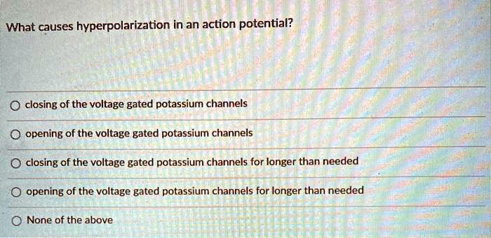 SOLVED: What causes hyperpolarization in an action potential? O closing ...