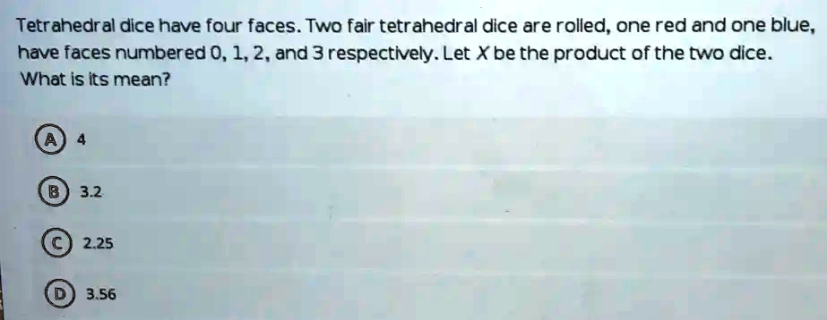SOLVED: Tetrahedral dice have four faces: Two fair tetrahedral dice are rolled, one red and one ...