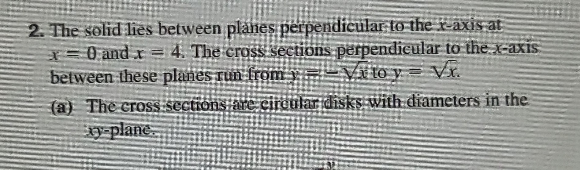 2. The solid lies between planes perpendicular to the x-axis at x=0 and ...