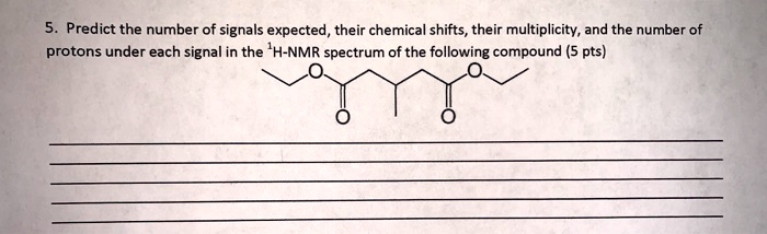 predict the number of signals expected their chemica shifts their multiplicity and the number of ...