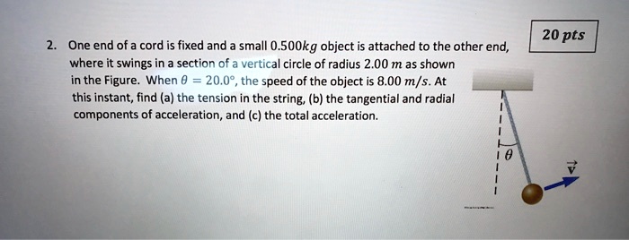 SOLVED: 20 pts One end of a cord is fixed and small 0. s00kg object is attached to the other end ...