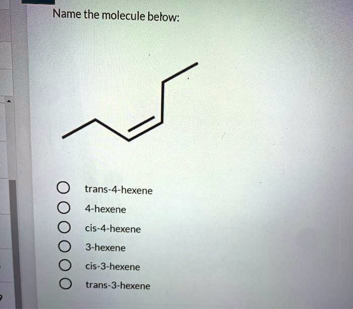 SOLVED: Name the molecule betow: trans-4-hexene 4-hexene cis-4-hexene 3 ...