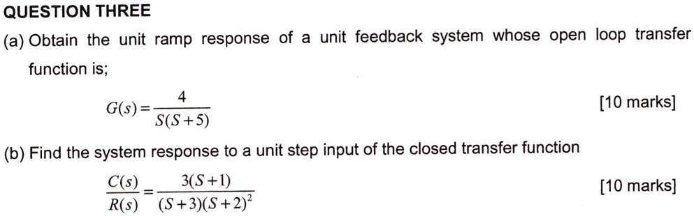 QUESTION THREE (a) Obtain the unit ramp response of a unit feedback system whose open loop ...
