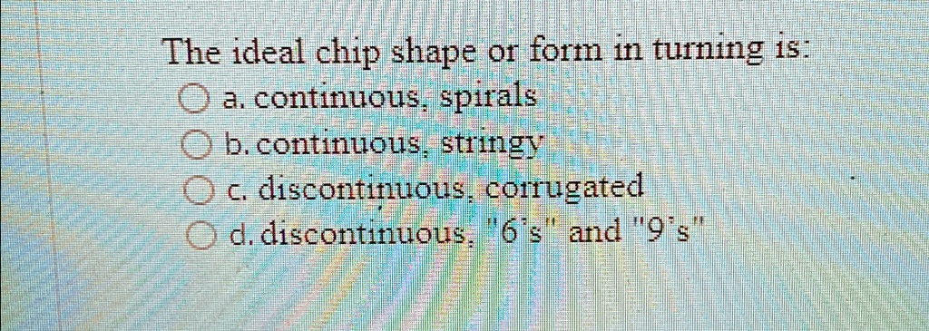the ideal chip shape or form in turning is a continuous spirals b ...