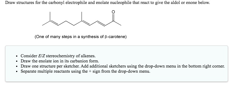 draw structures for the carbonyl electrophile and enolate nucleophile ...