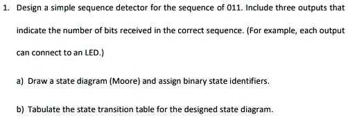 Solved Design A Simple Sequence Detector For The Sequence Of 011 Include Three Outputs That