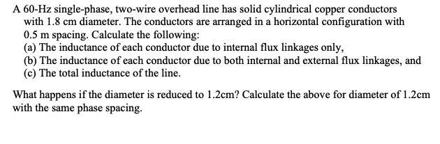 a 60 hz single phasetwo wire overhead line has solid cylindrical copper ...