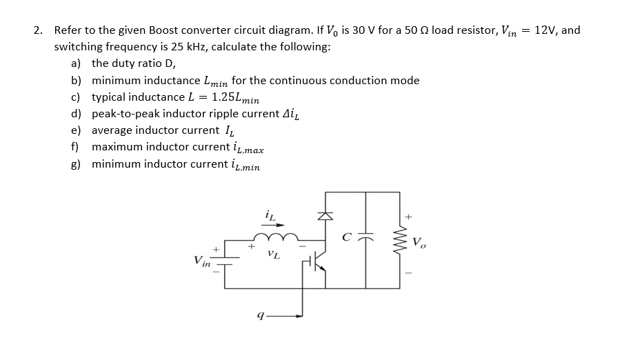 SOLVED: 2. Refer to the given Boost converter circuit diagram. If V, is 30 V for a 50 Q load ...