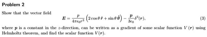 SOLVED: Problem 2 Show that the vector field E= (3) where p is a ...