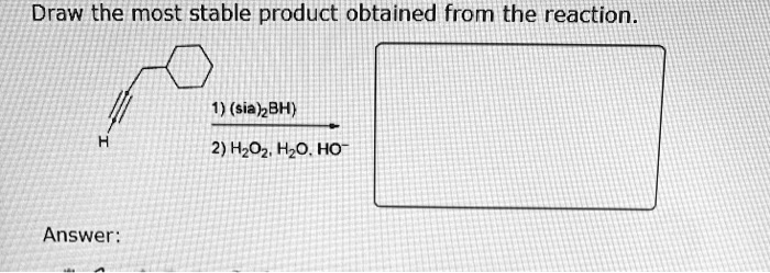 SOLVED: Draw the most stable product obtained from the reaction. 1 ...