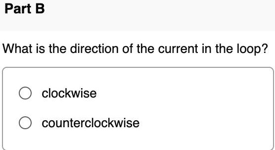 SOLVED: Part B What is the direction of the current in the loop ...