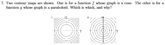 please solve and show work 7 two contour maps are shown one is for a function f whose graph is a ...