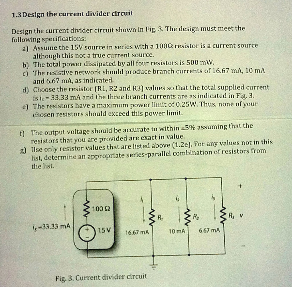 SOLVED: Design the current divider circuit shown in Fig. 3. The design must meet the following ...