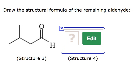 SOLVED: Draw the structural formula of the remaining aldehyde: ? Edit H ...