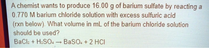 SOLVED: A chemist wants to produce 16.00 g of barium sulfate by reacting a 0.770 M barium ...